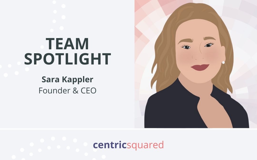 Team Spotlight: Meet the Founder, Sara Kappler | Centric Squared Team Spotlight: Meet the Founder, Sara Kappler | Centric Squared